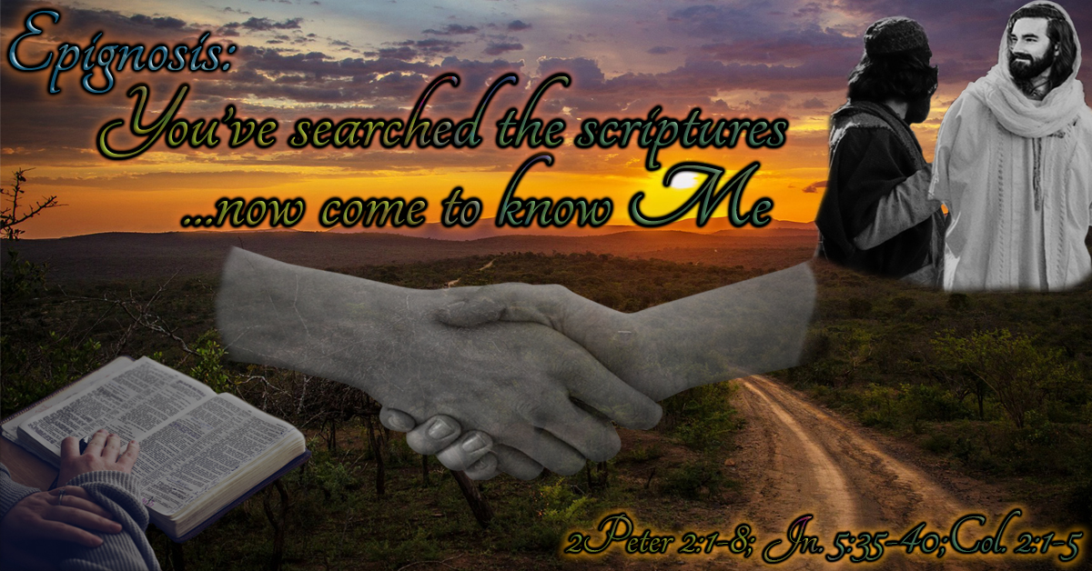 Epignosis: You've searched the scriptures... now come to know Me ...