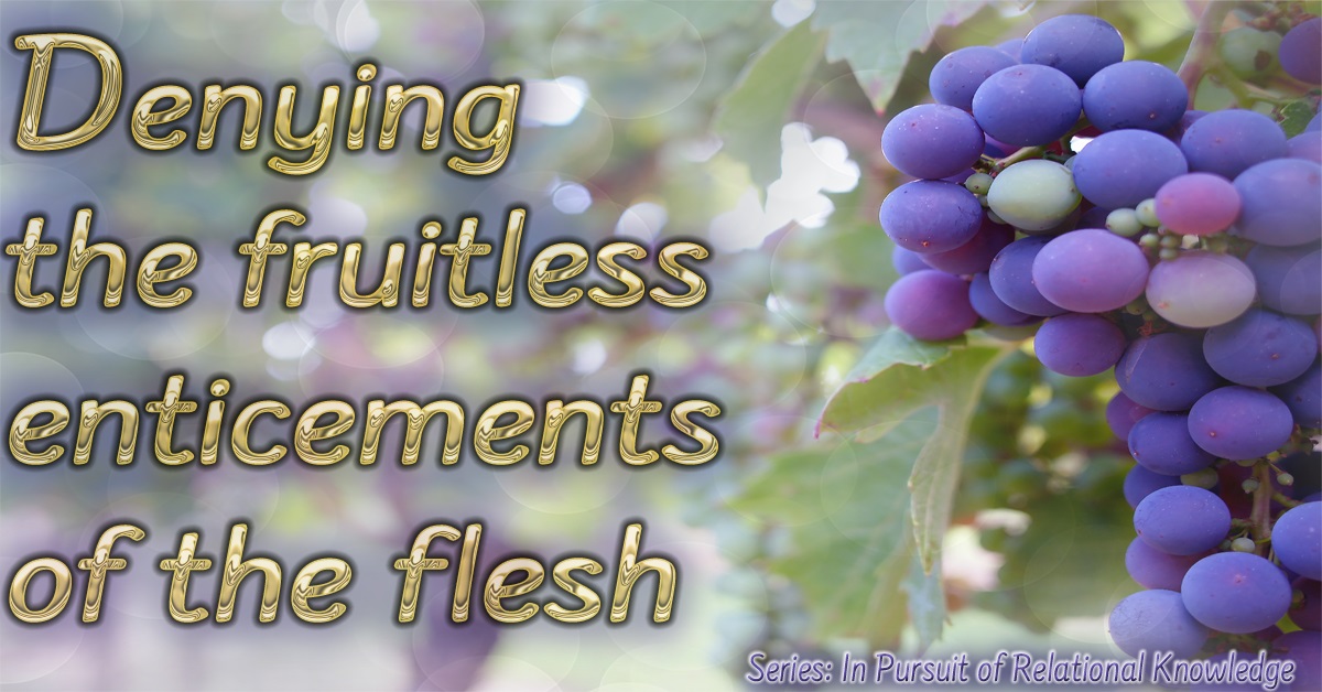 Denying the fruitless enticements of the flesh - Living Grace Fellowship